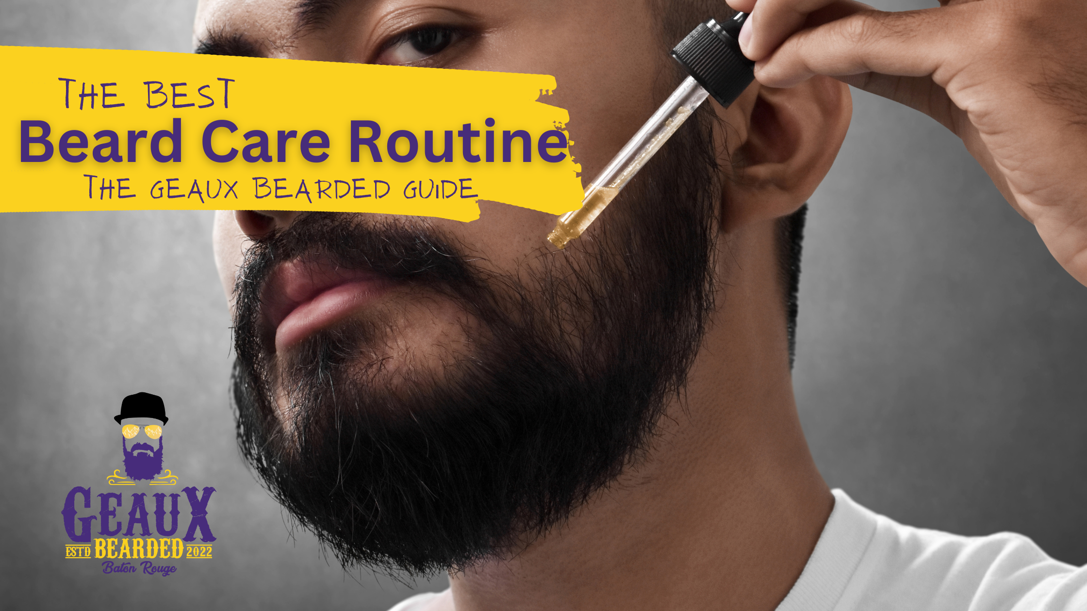 The Best Beard Care Routine: The Geaux Bearded Guide for Men Who Want